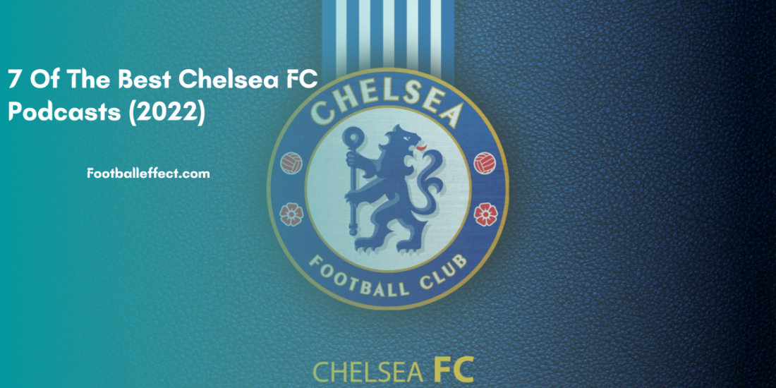 7 Of The Best Chelsea FC Podcasts (2022)